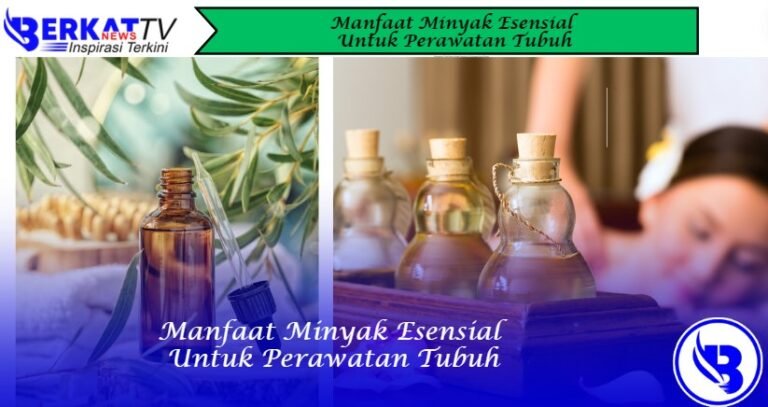 Manfaat Minyak Esensial Untuk Perawatan Tubuh - Berkatnews TV