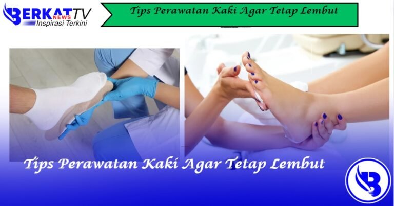 Tips Perawatan Kaki Agar Tetap Lembut Berkatnews Tv