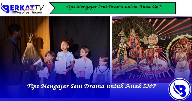 Tips Mengajar Seni Drama untuk Anak SMP - Berkatnews TV